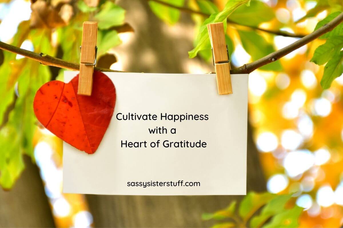 Cultivate Happiness with a Heart of Gratitude | Sassy Sister Stuff