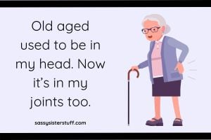 110+ Silly Quotes & Funny Sayings About Getting Older | Sassy Sister Stuff